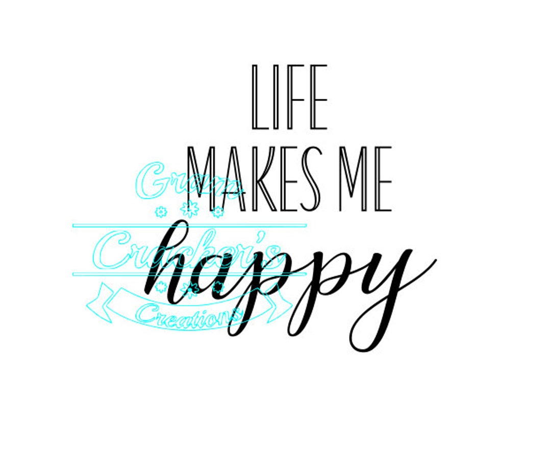 Life Makes Me Happy Svg, Png & Dxf, Cut File for Cricut, Silhouette and ...