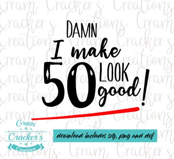 Damn i make 50 look good birthday shirt svg cricut | Etsy