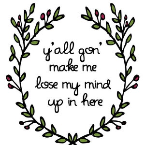 Y'all Gon' Make Me Lose My Mind up in Here | Pop Culture Print or ...
