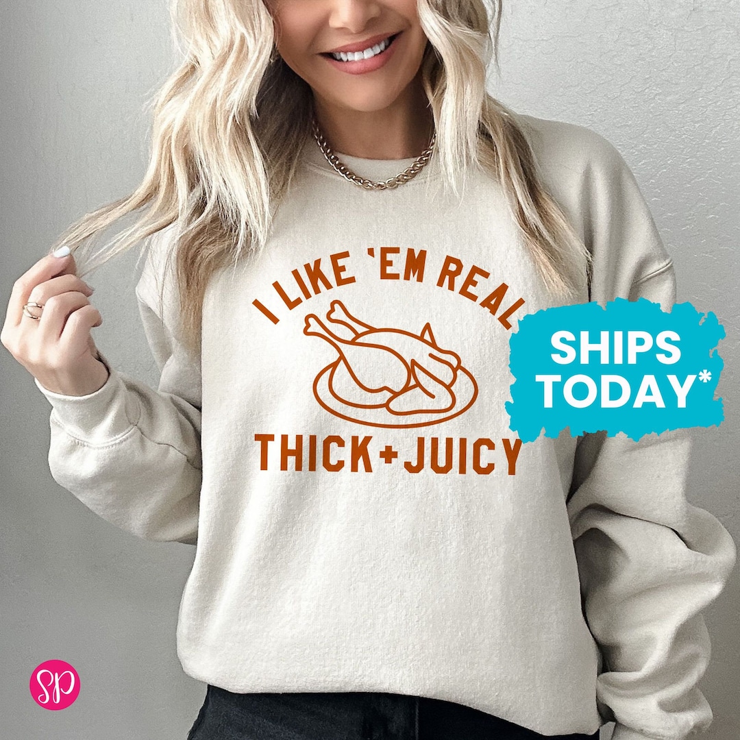 I Like Em' Thick & Juicy Turkey Sweatshirt, Funny Thanksgiving Outfit, Gift for Thanksgiving ...