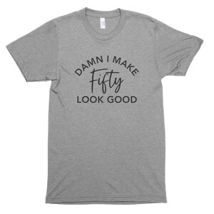 Turning 50 T-shirt, Damn I Make Fifty Look Good, Funny 50th Birthday ...