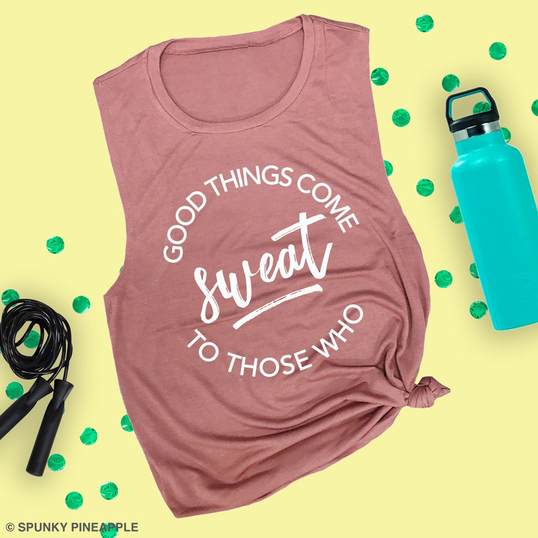 Good Things Come to Those Who Sweat Muscle Tee: Motivational Workout ...