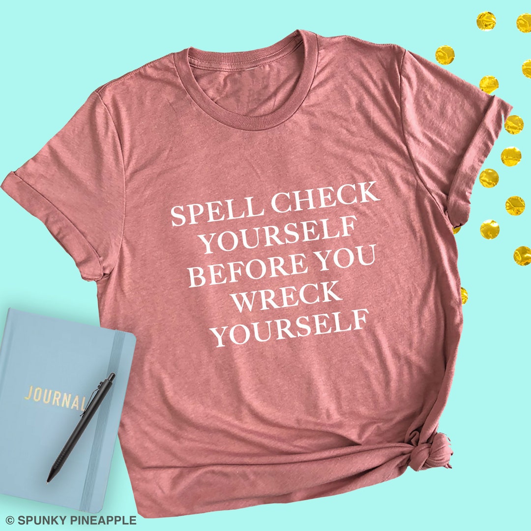 Spell Check Yourself Before You Wreck Yourself, English Teacher Shirt ...
