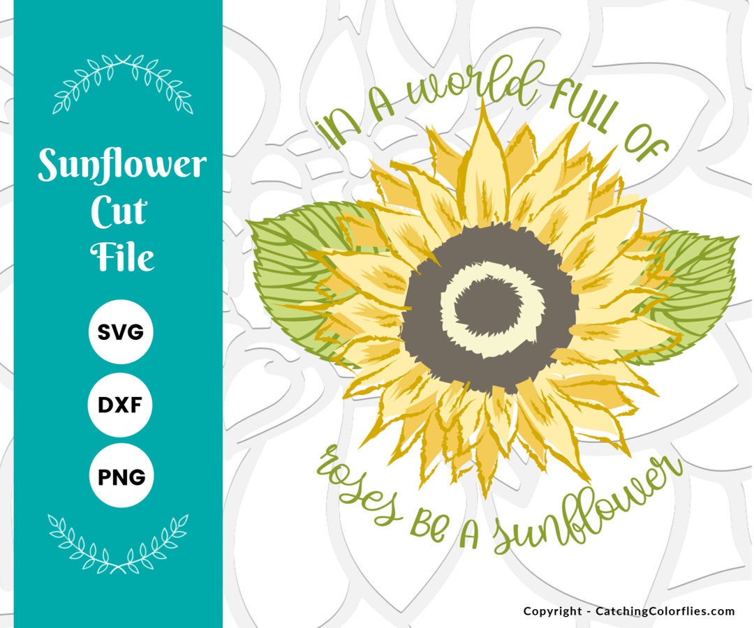 Sunflower SVG Cut File, in a World of Roses Be a Sunflower Svg, SVG ...