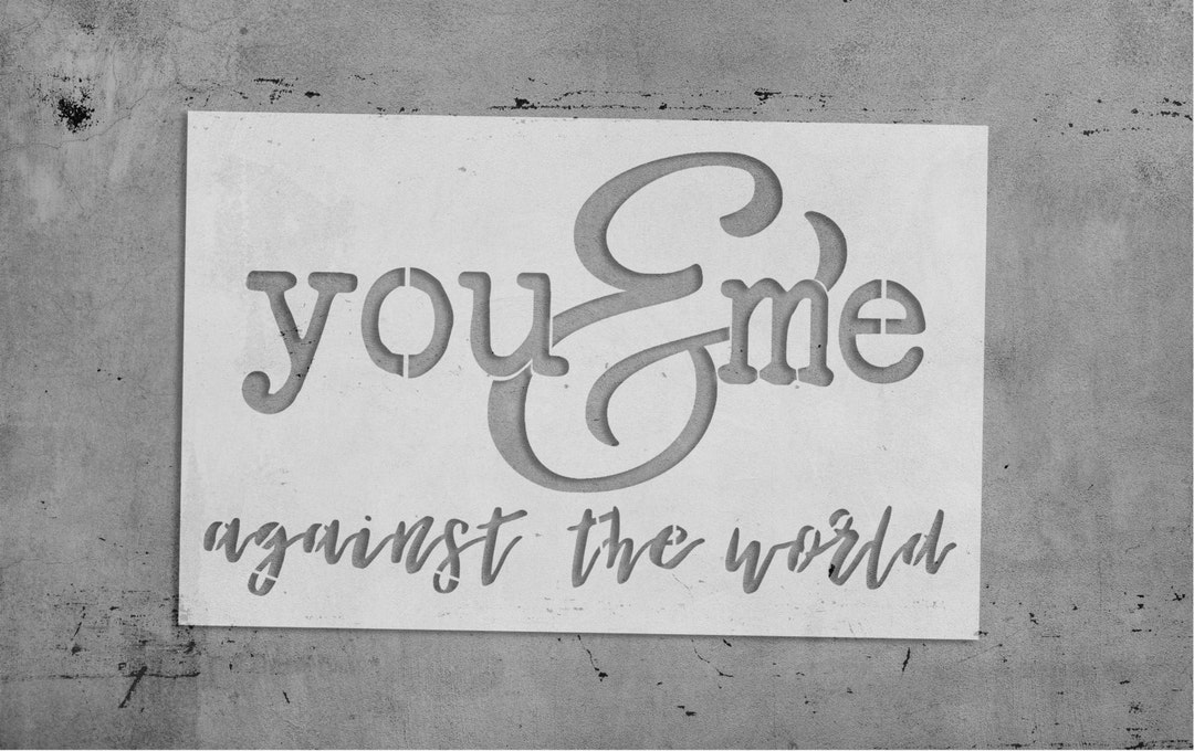 You & Me Against the World STENCIL Laser Cut Multiple Sizes Reusable - Etsy