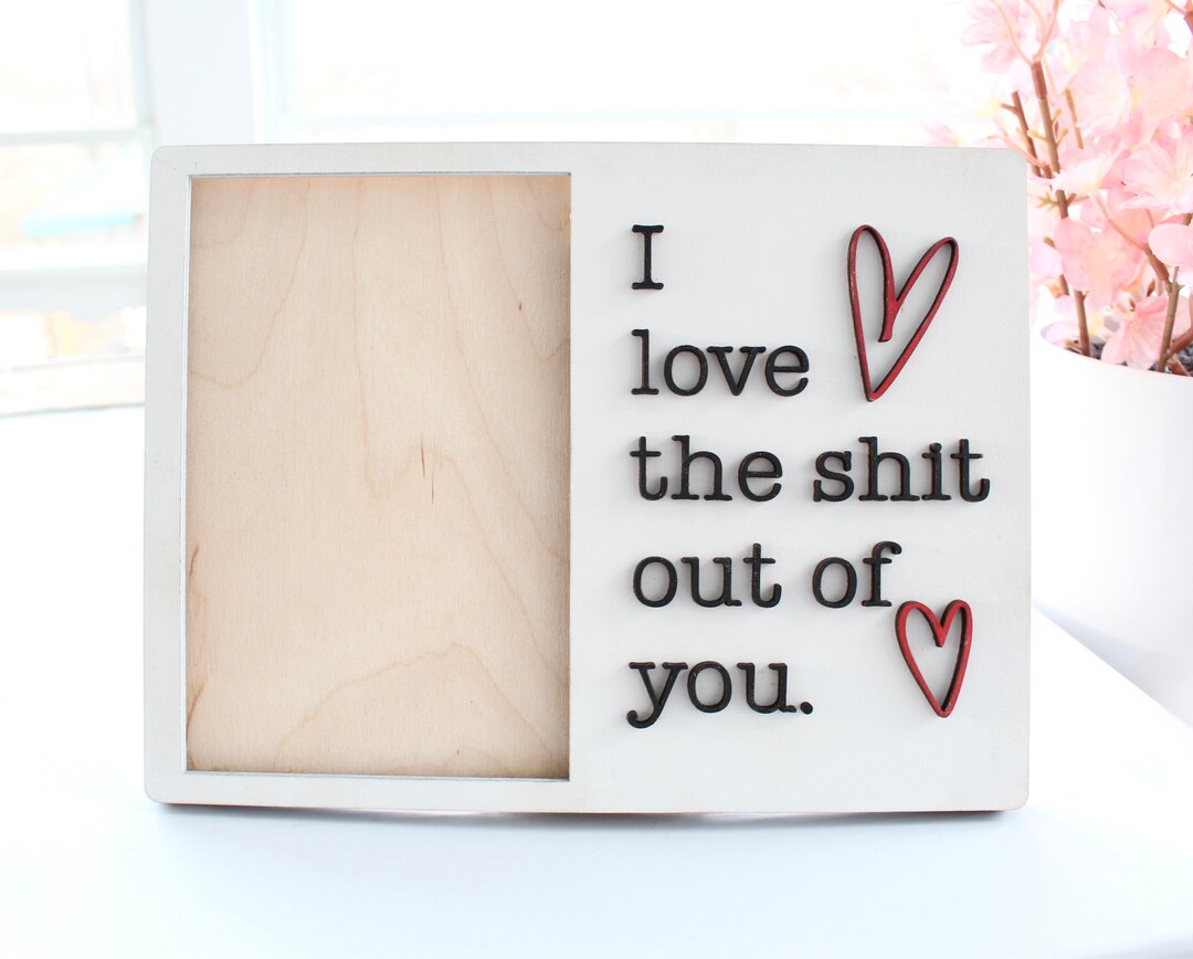 I Love the Shit Out of You Picture Frame Wood Painted Photo Frame 3D ...