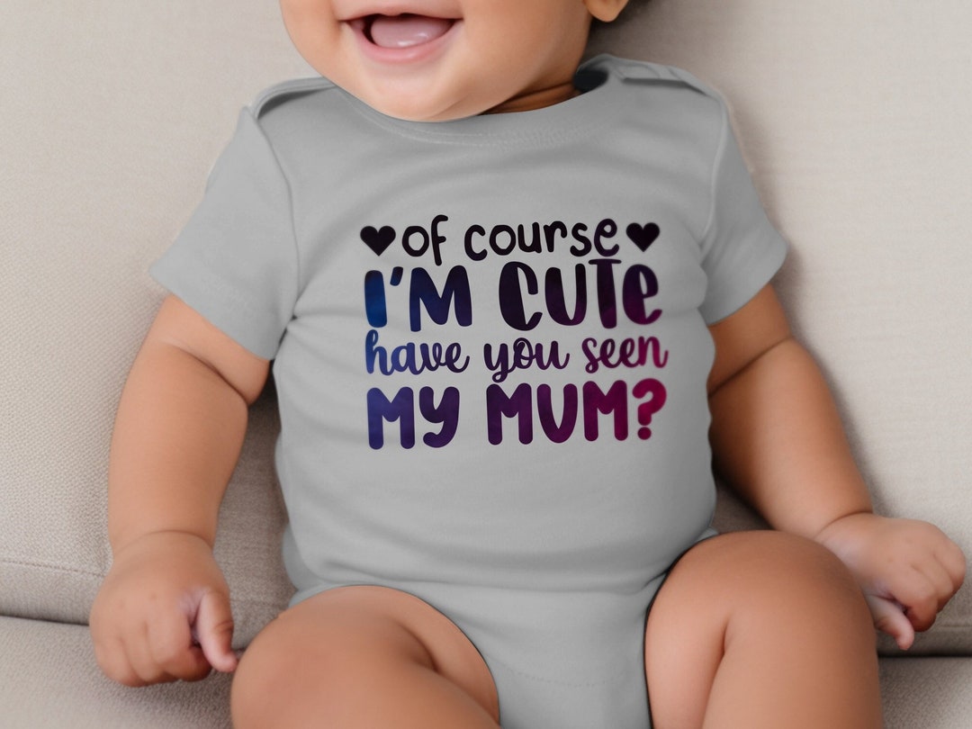 Cute Baby Rumper, of Course I'm Cute, Have You Seen My Mum, Funny Baby ...