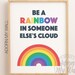 Be A Rainbow in Someone Else's Cloud Print Rainbow | Etsy
