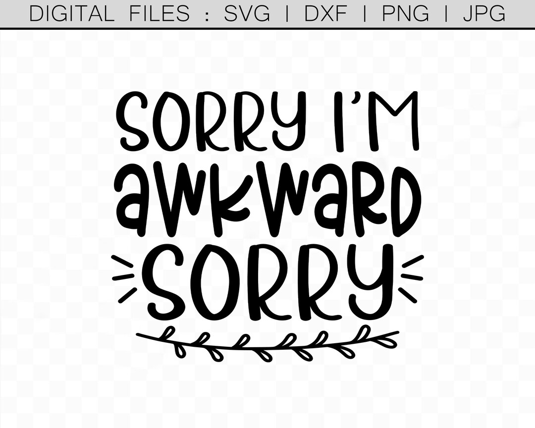 Sorry I'm Awkward Sorry Svg, Cutting Machine File, Printable Quote ...