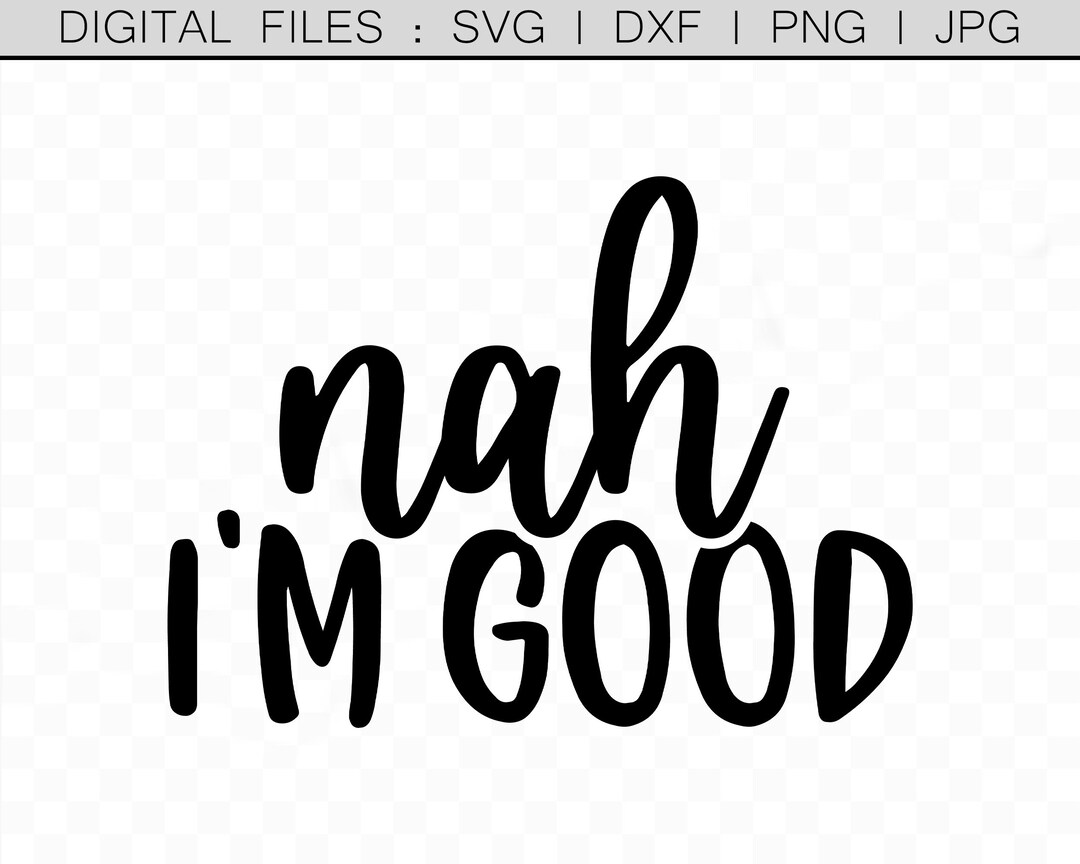 Nah I'm Good Svg Sarcastic Svg Hilarous Svg Cutting - Etsy