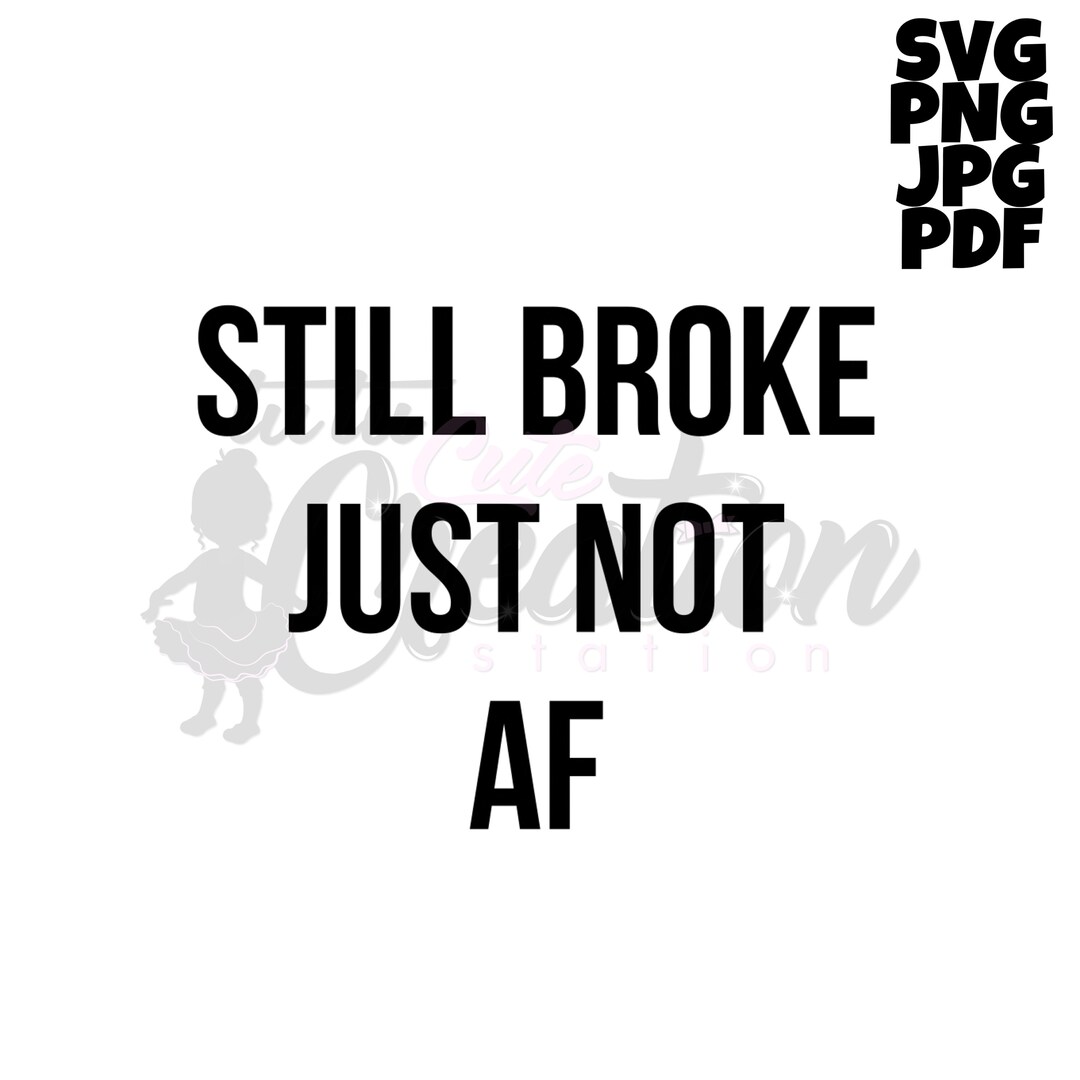 Still Broke Just Not Af Svg Cut File, Svg, Still Broke Svg File ...