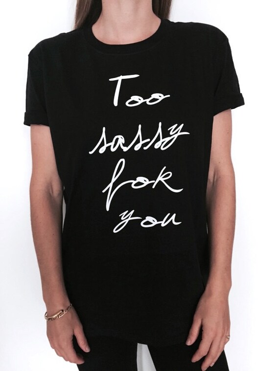 Too Sassy For You Tshirt Black Fashion Funny Slogan Womens Etsy