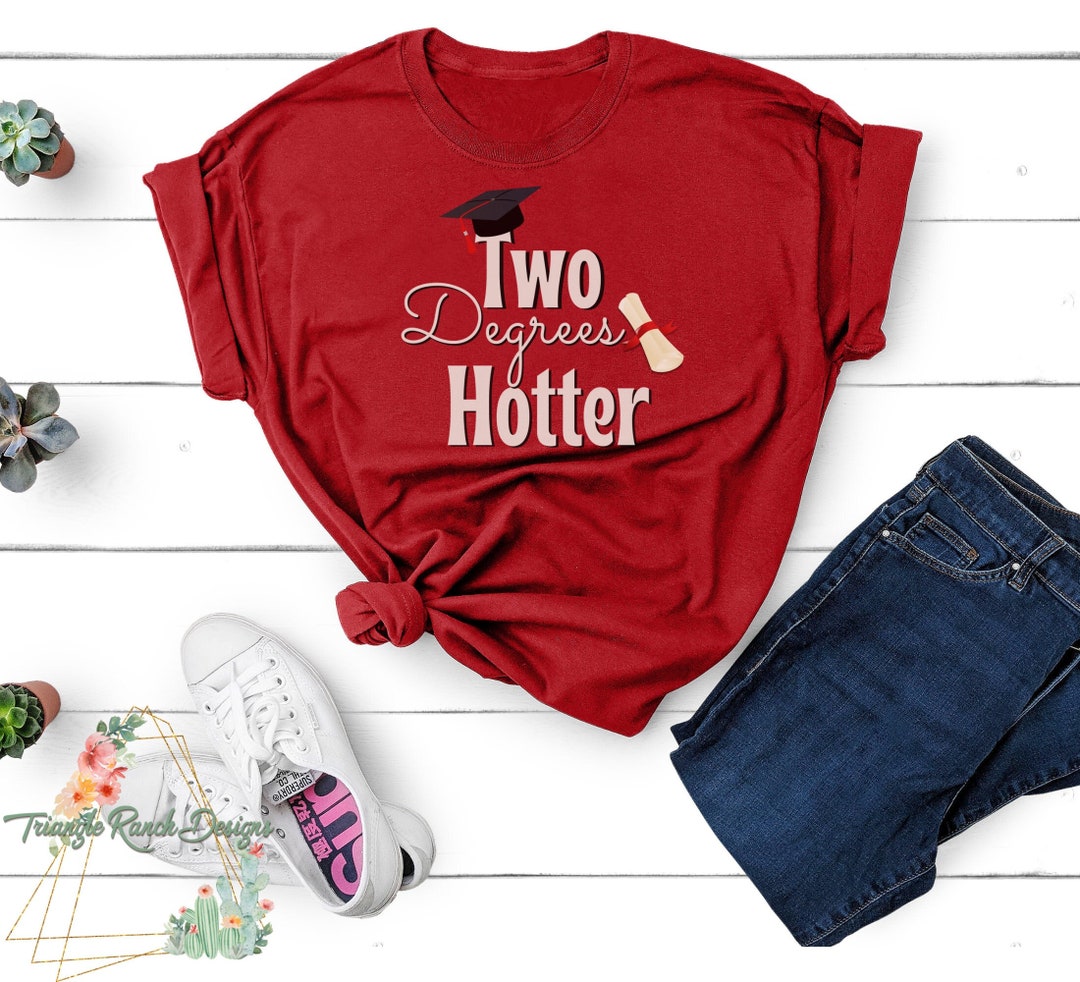 Two Degrees Hotter, College Degree T-shirt, University Grad, Graduation ...