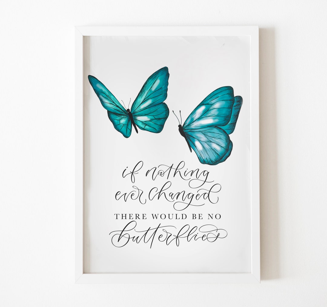 Butterfly Print - If Nothing Ever Changed There Would Be No Butterflies ...