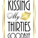 40th Birthday Party Sign Printable | Kissing My Thirties Goodbye Sign ...