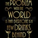 The Problem With the World is Everyone is A Few Drinks Behind ...