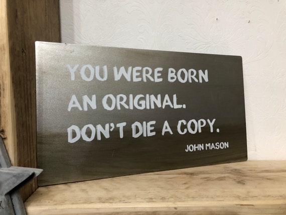 You Were Born An Original Dont Die A Copy