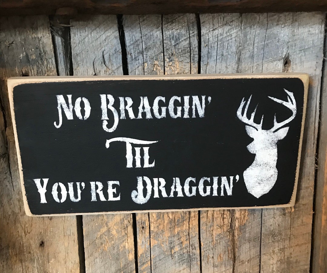 No Braggin' Til You're Draggin' Deer Hunting - Etsy