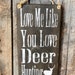 Love Me Like You Love Deer Season Deer Hunting Gifts Deer Hunter Gift ...