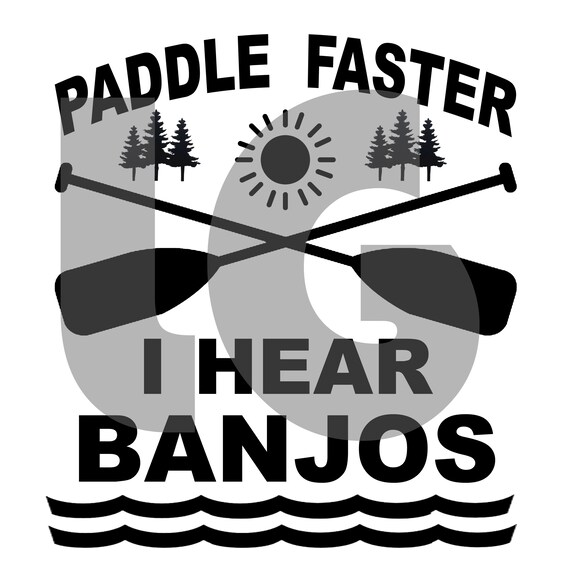 Deliverance Svg Paddle Faster I Hear Banjos Funny SVG - Etsy