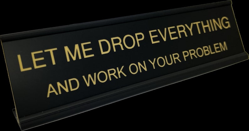 Let Me Drop Everything and Work on Your Problem -funny Office Decor ...