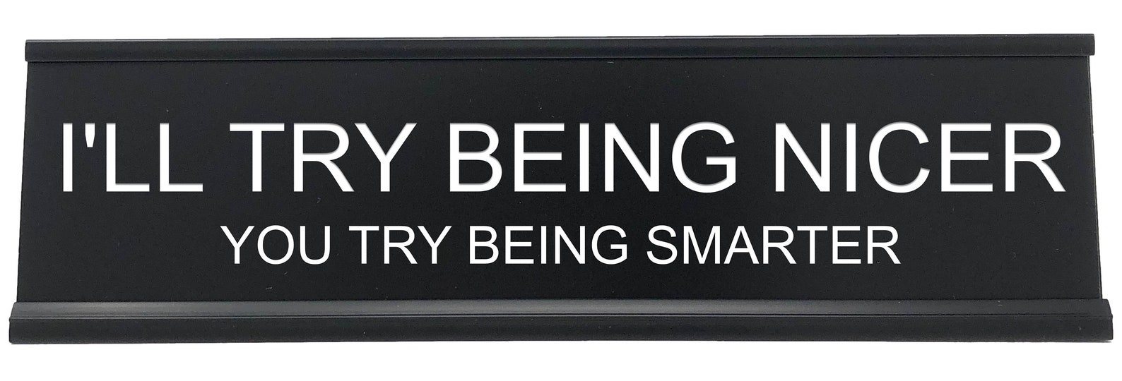 I'll Try Being Nicer, You Try Being Smarter Funny Office Decor Sign ...