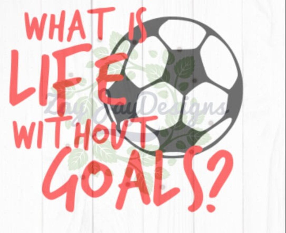 What is Life Without Goals Svg, Soccer Svg, Goals Svg , Dxf File ...