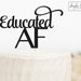 Educated AF Cake Topper, Graduation Party Decorations - Etsy