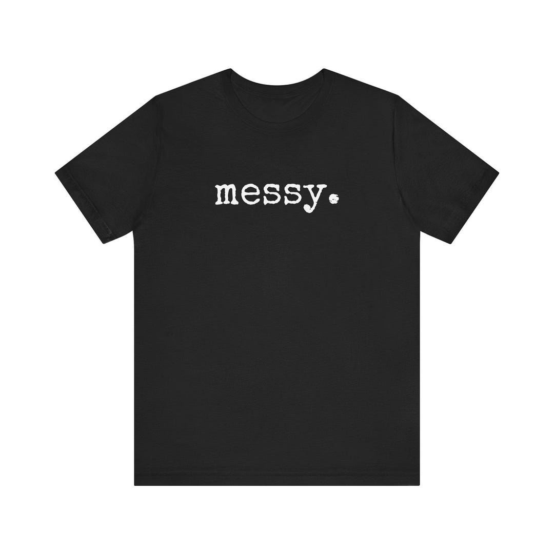 Messy Shirt, Funny Humor Shirt, Sarcasm Shirt, Unhinged Meme Shirt ...