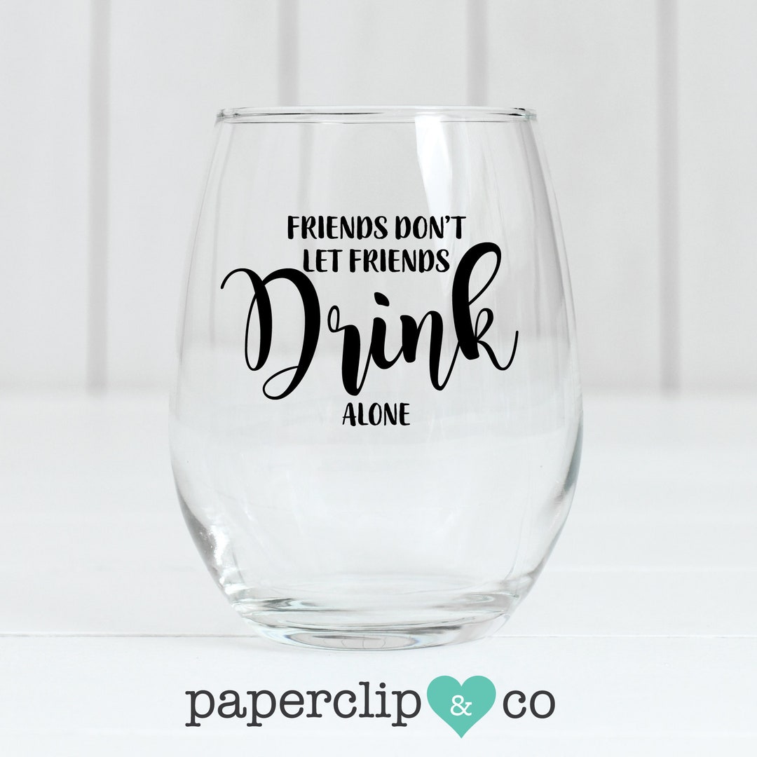 Friends Don't Let Friends Drink Alone Stemless Wine Glass, Custom Wine ...