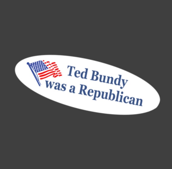 Ted Bundy Was A Republican Sticker - Etsy