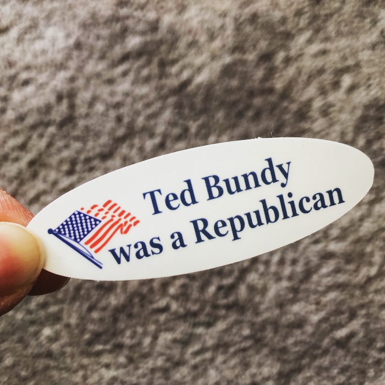 Ted Bundy Was A Republican Sticker - Etsy