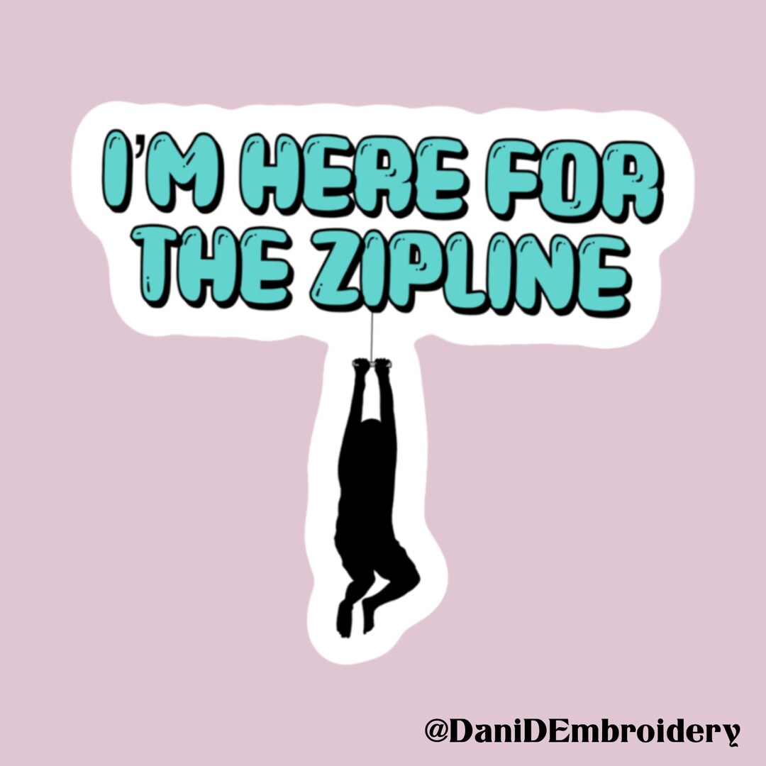 I'm Here for the Zipline Waterproof Sticker Inspired by I Think You ...