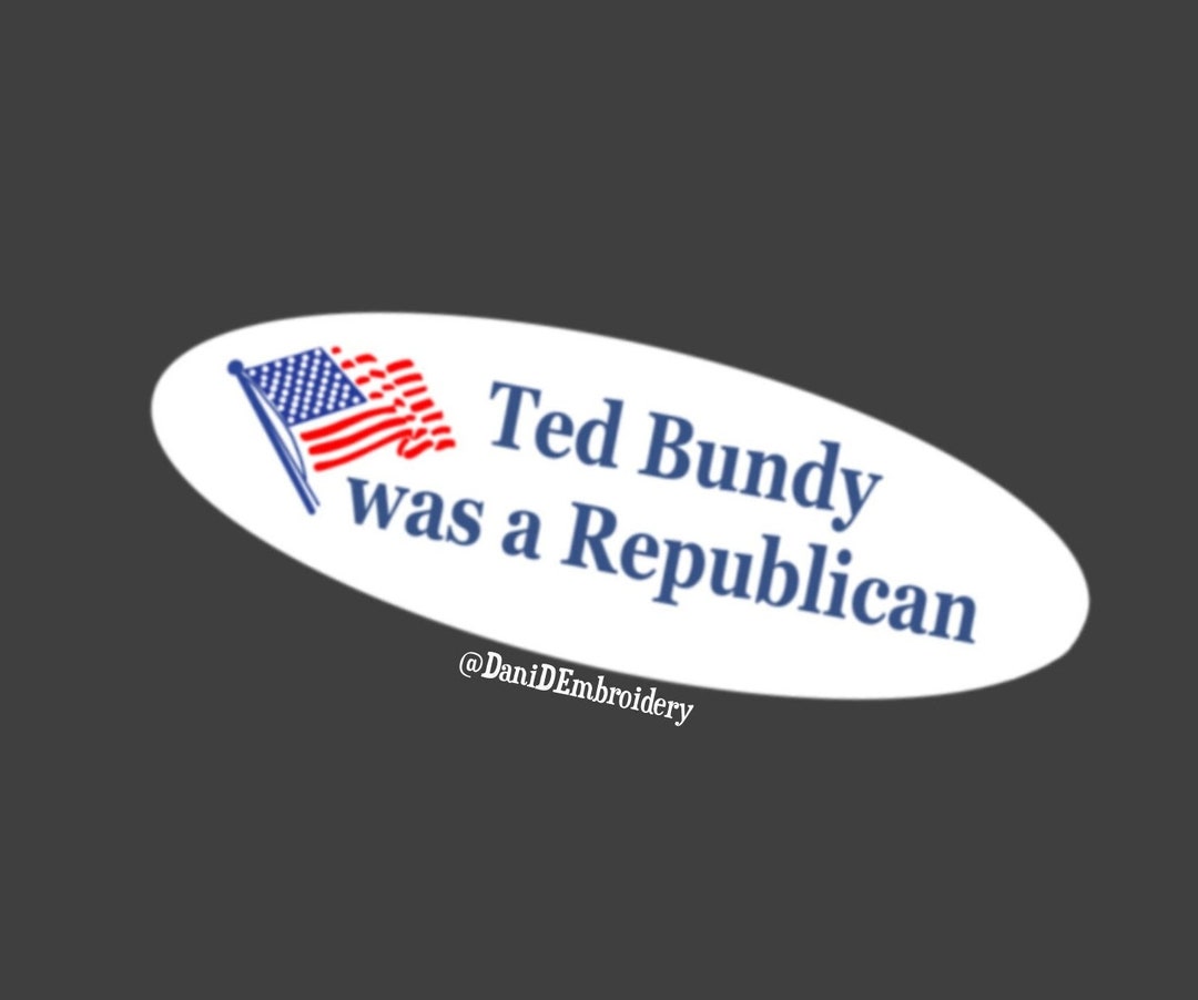 Ted Bundy Was A Republican Sticker - Etsy