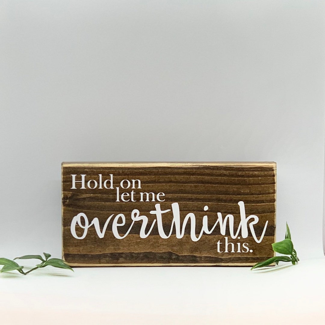 Hold On, Let Me Overthink This., Small Wood Signs, Small Wooden Plaques ...
