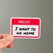 Hello, I Want to Go Home Name Tag Vinyl Sticker With Quote - Etsy