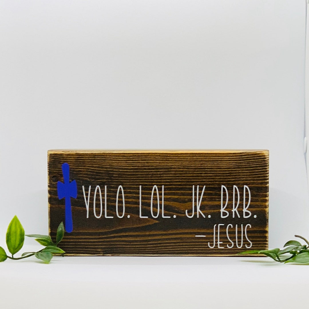 YOLO. Lol. JK. Brb/jesus Resurrection Reference/small Rustic Wood Signs ...