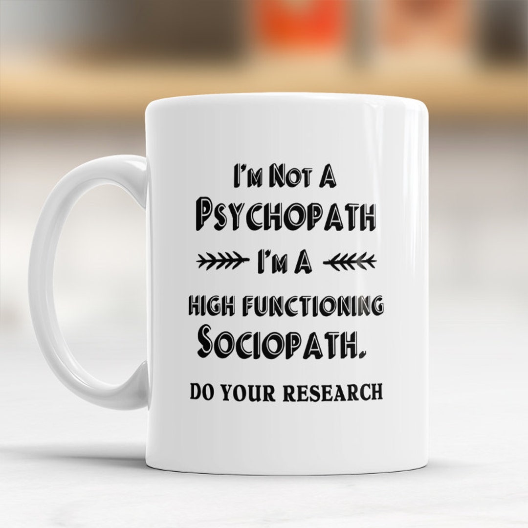 I'm Not A Psychopath, I'm A High Functioning Sociopath, Do Your ...