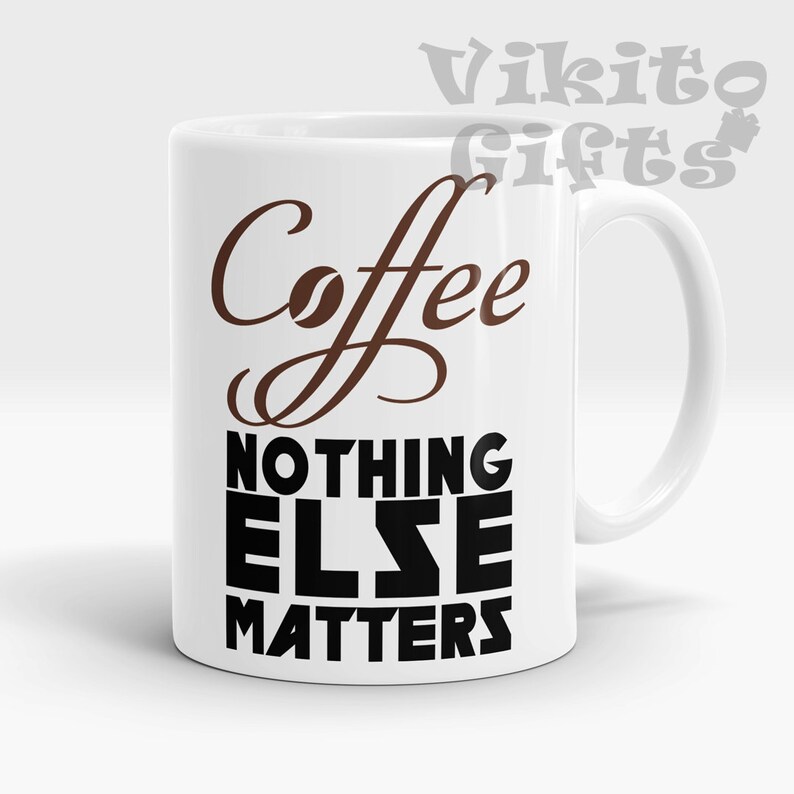Coffee Funny Mug, Coffee - Nothing Else Matters, Typography Coffee Mug ...