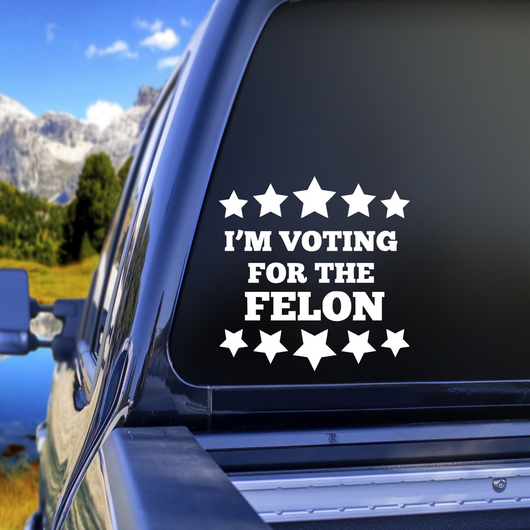 I'm Voting for the Felon Sticker for Car Window, Vote Car Decal ...