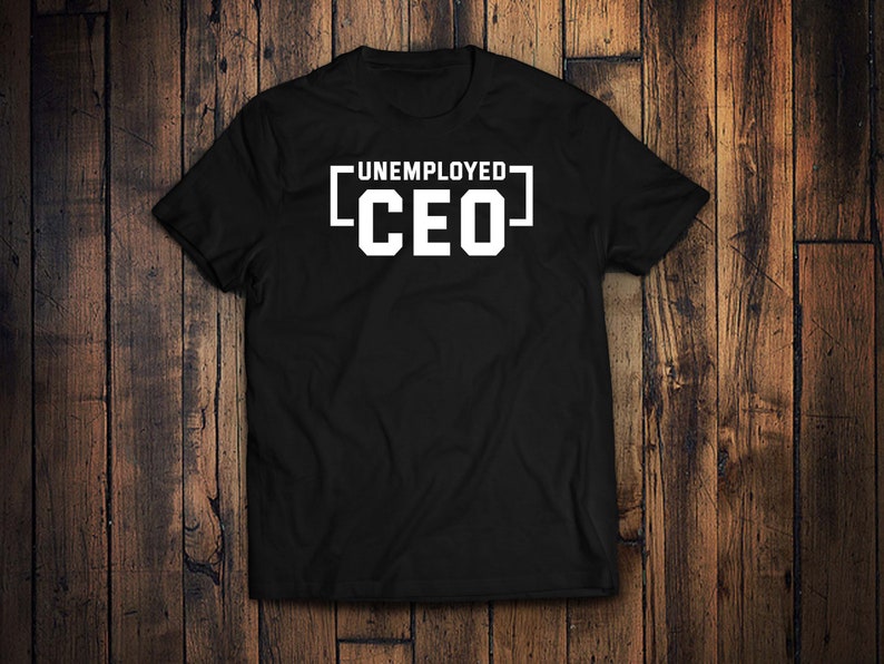Unemployed CEO T-shirt Business Owner Shirt Self Employed - Etsy