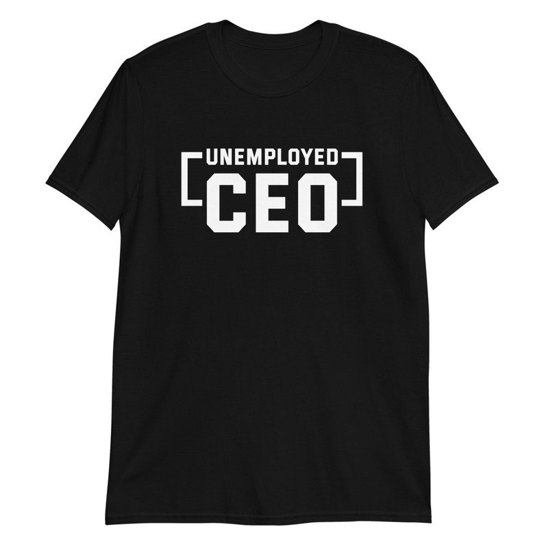 Unemployed CEO T-shirt Business Owner Shirt Self Employed - Etsy