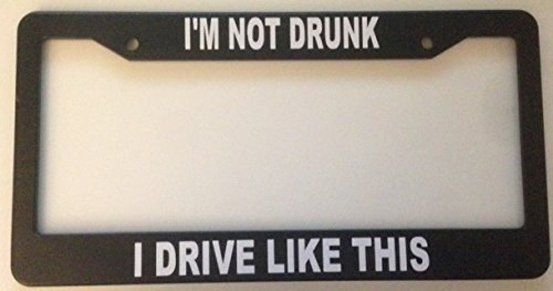 I'm Not Drunk I Drive Like This Black License Plate Frame Custom Funny ...