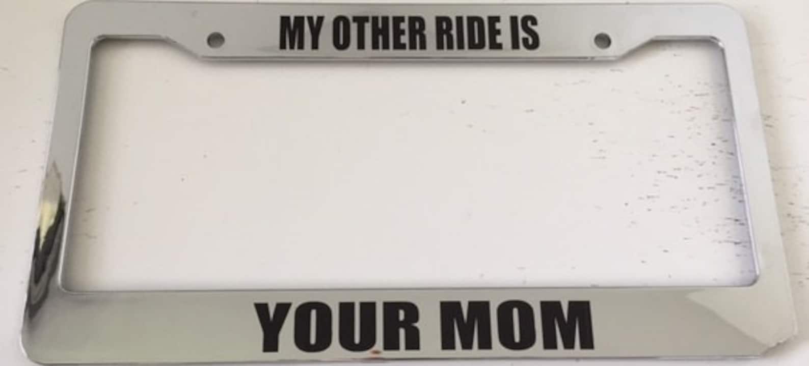 My Other Ride is Your MOM - Chrome Automobile License Plate Frame - Etsy