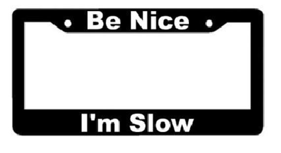 Be Nice I'm Slow Black Automobile License Plate Frame | Etsy