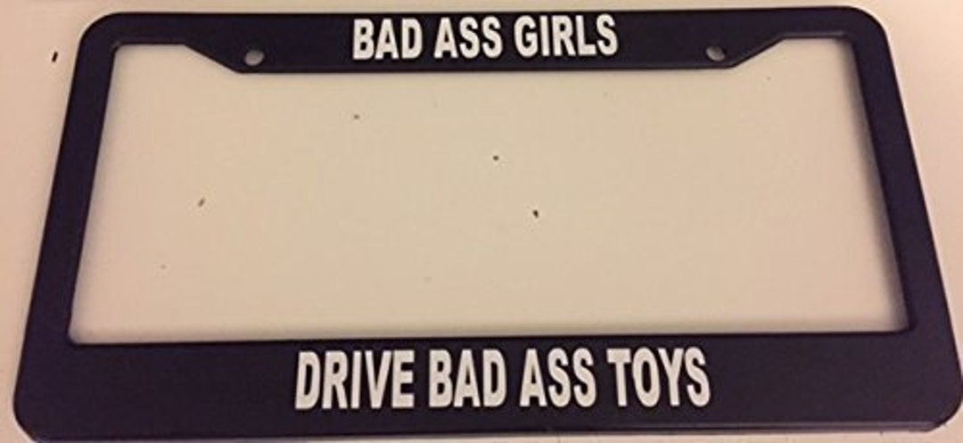 Bad Ass Girls Drive Bad Ass Toys - Black Automobile License Plate Frame ...