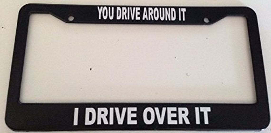 You Drive Around It I Drive Over It Black License Plate - Etsy