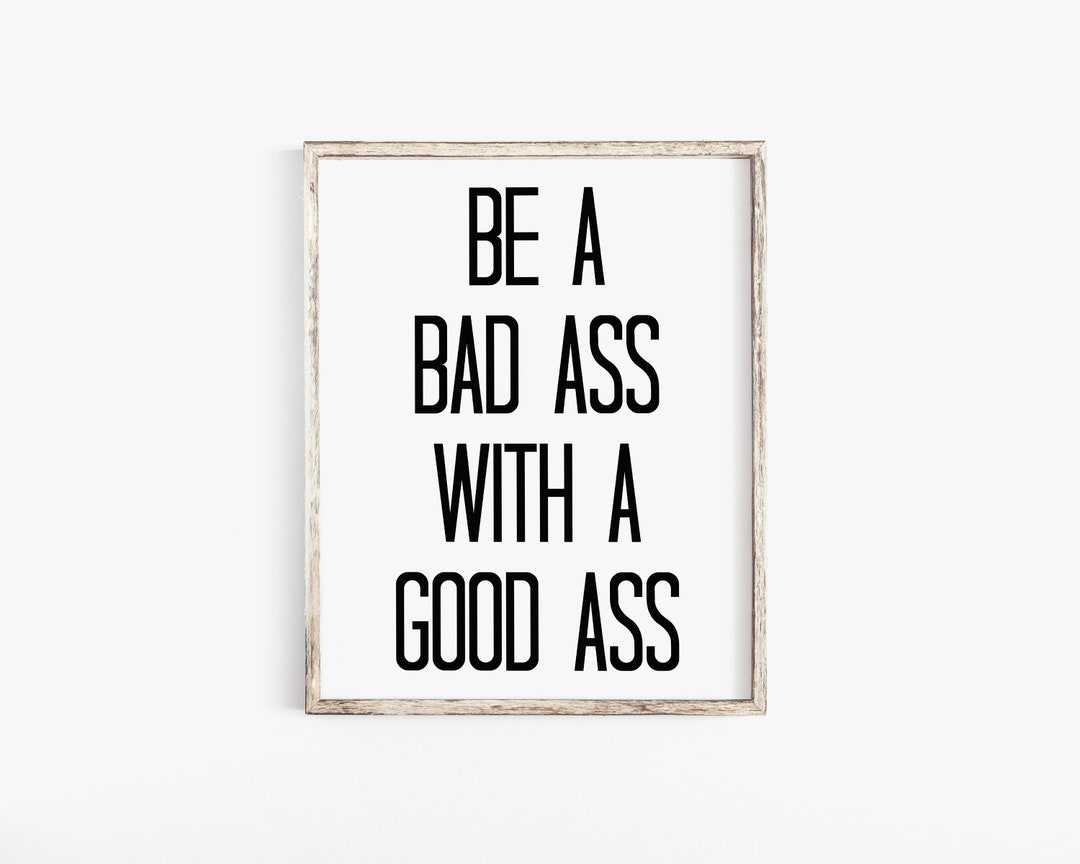 Be A Badass With A Good Ass Quote Prints Inspirational Print Quote Printable Typography