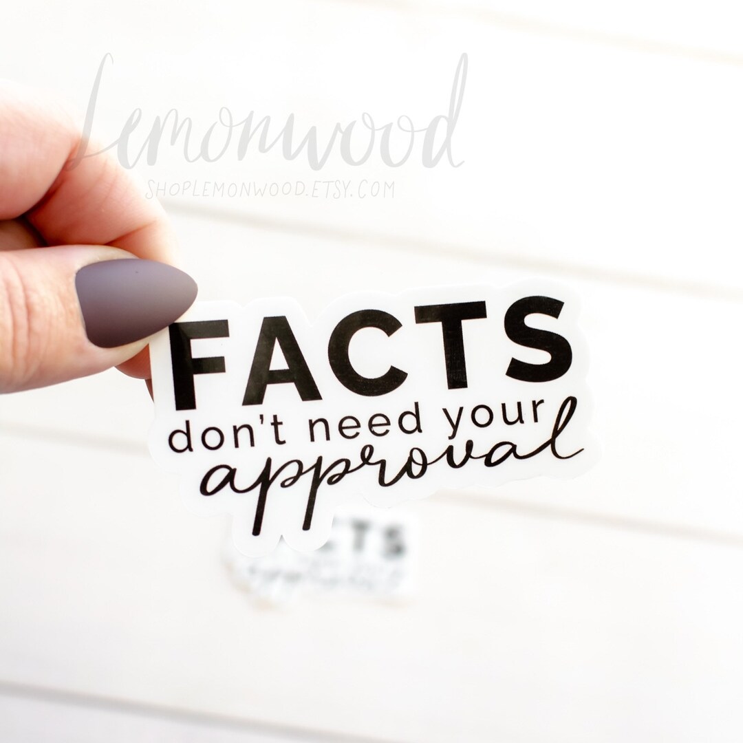 Facts Don’t Need Your Approval Sticker || Waterproof Vinyl Sticker for ...