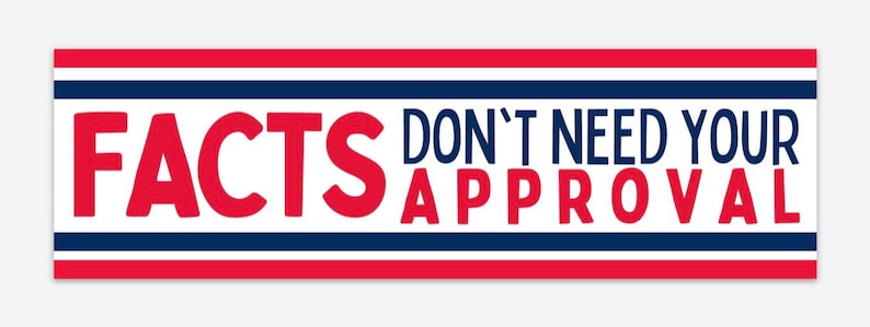 Facts Don't Need Your Approval Bumper Sticker - Etsy